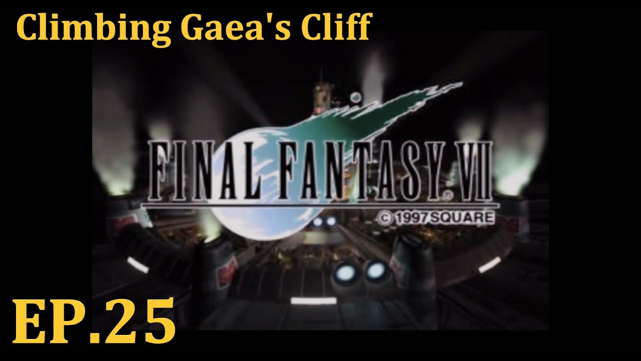 FINAL FANTASY VII EP. 25 Climbing Gaea's Cliff - YouTube