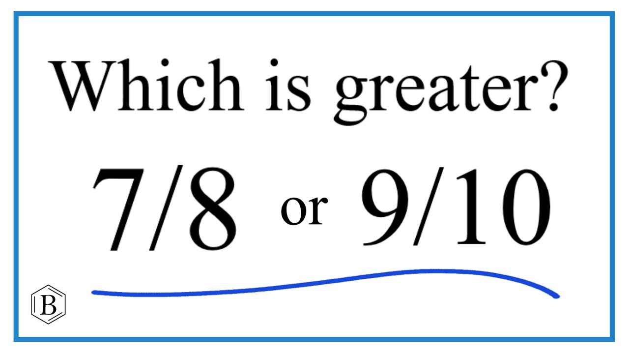 Which Fraction Is Greater 7 8 Or 9 10 YouTube