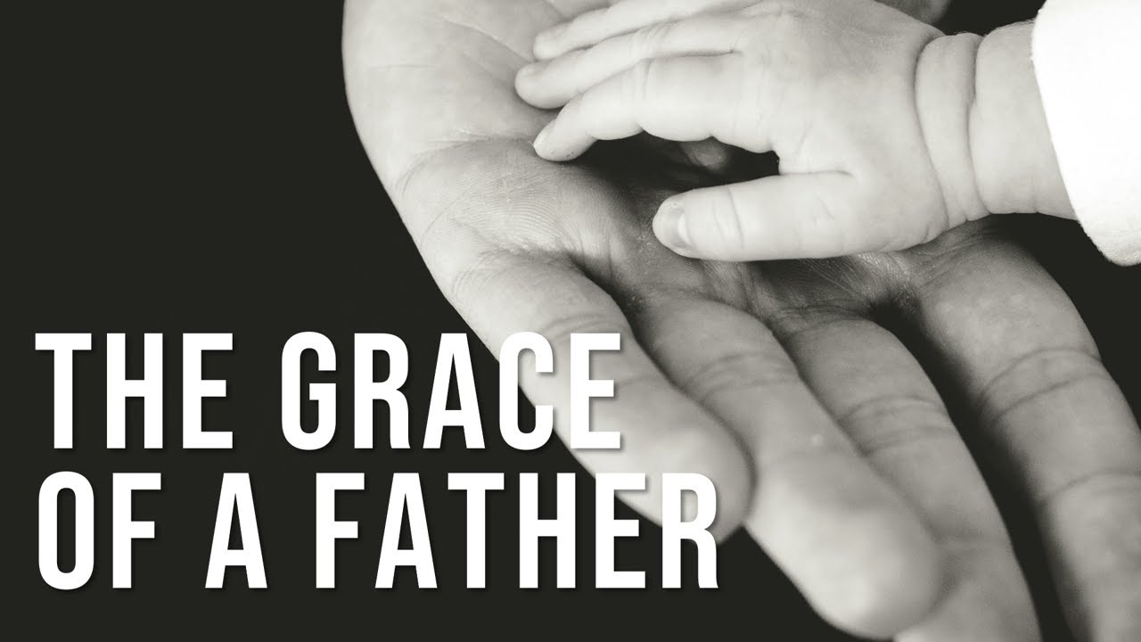 The Grace of a Father - YouTube