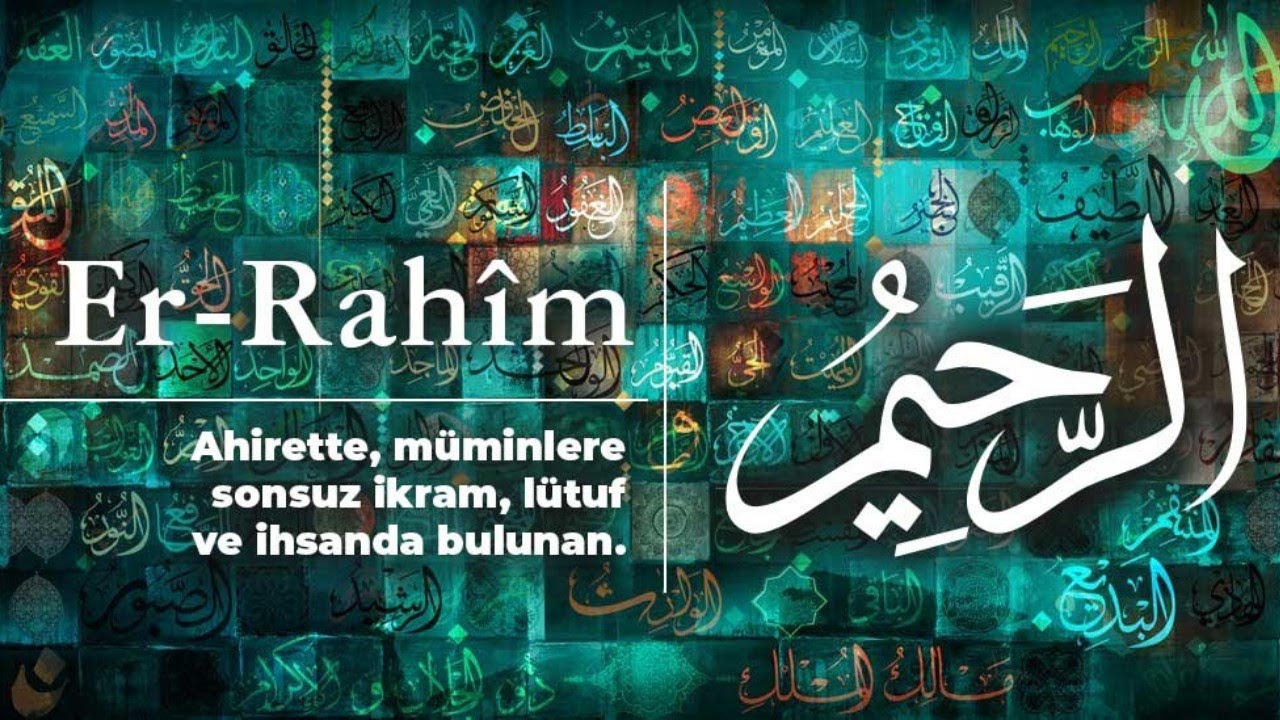 ESMAÜL HÜSNA Er - RÂHİM (c.c.); SIRLARI, HAVASI, EBCED DEĞERİ, ZİKİR ...
