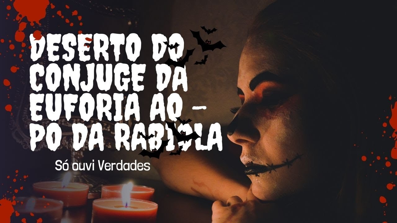 DESERTO DO CÔNJUGE DA EUFORIA AO – PÓ DA RABIOLA (Só ouvi Verdades ...