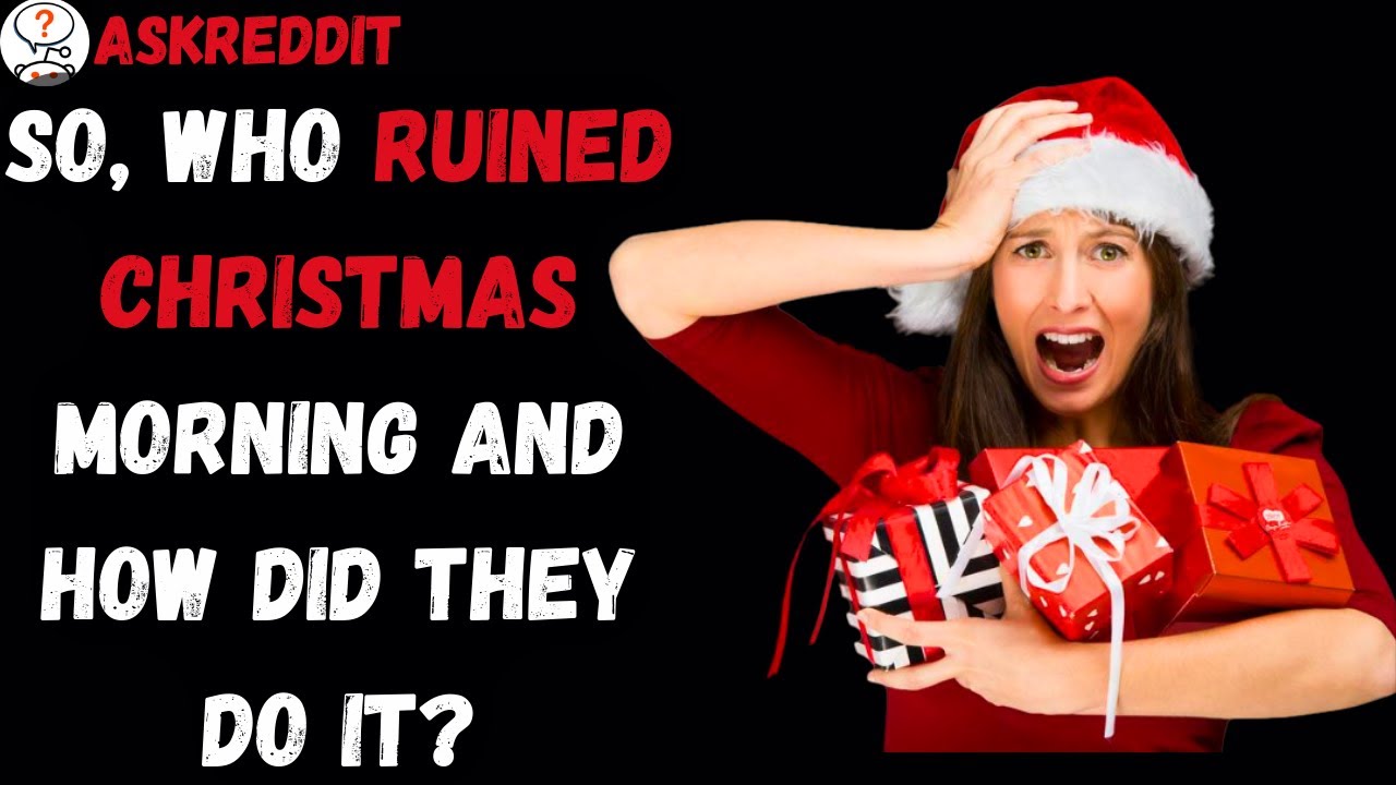 So, who ruined Christmas morning and how did they do it?(r/AskReddit ...