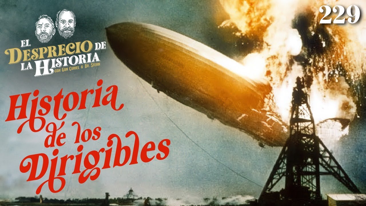 229 - Fascinante y trágica historia de los dirigibles | El Desprecio de ...