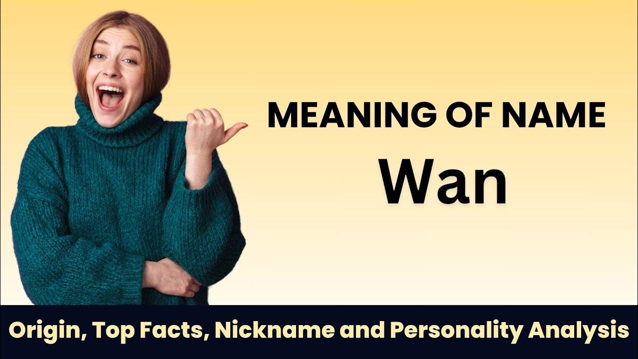Wan Name Facts, Meaning, Personality, Nickname, Origin, Popularity, Similar Names and Poetry ...