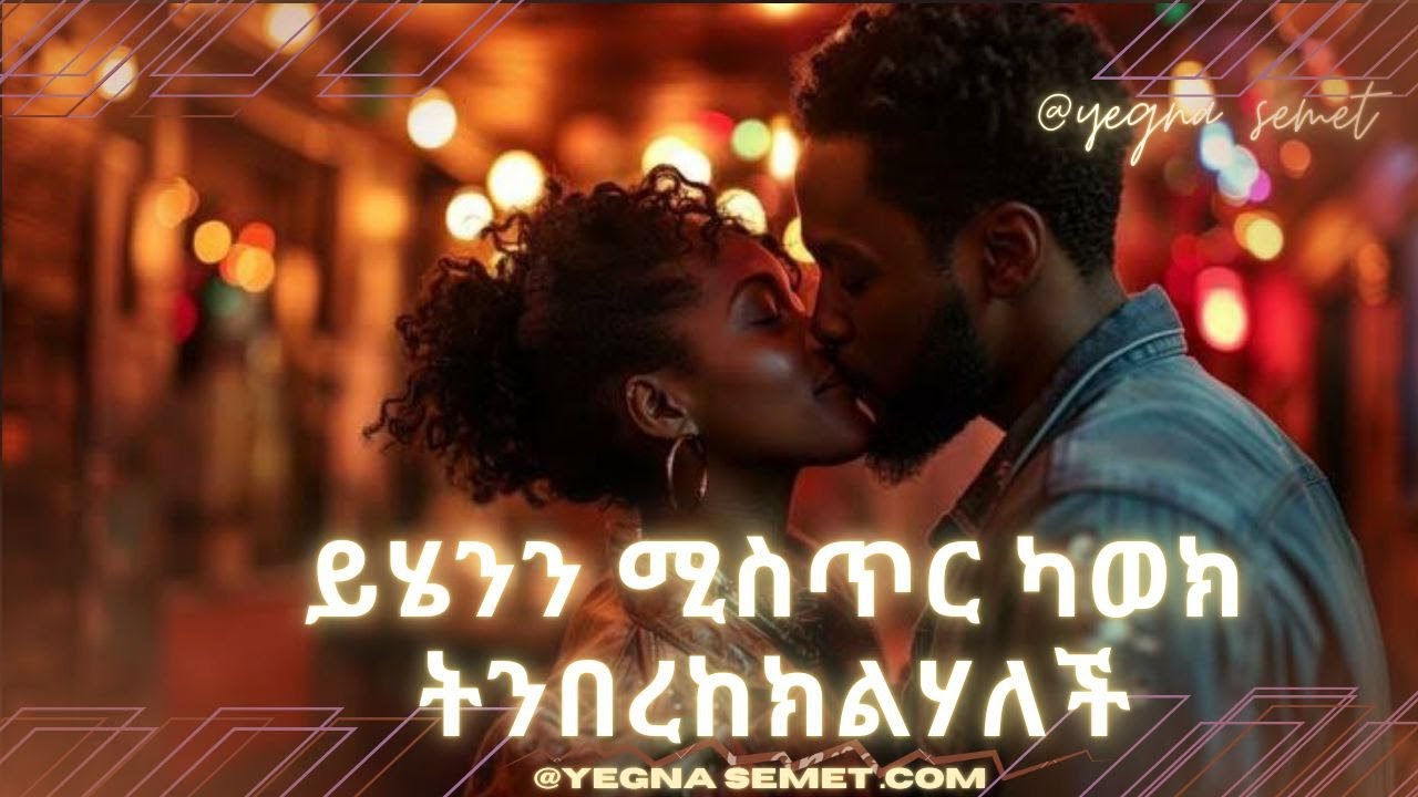 ይሄንን ሚስጥር ካወክ ትንበረከክልሃለች |yegna semet| |fiker yibeltal | |habesha ...