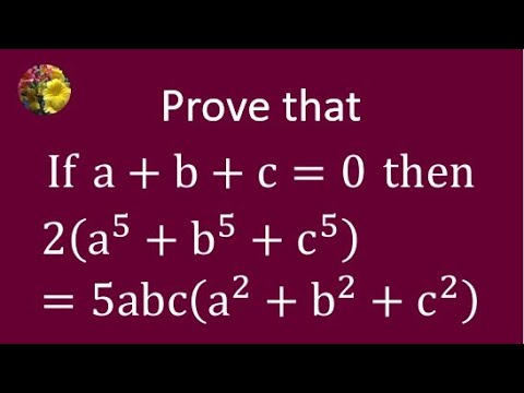 Prove that if a + b + c = 0, then 2(a^5 + b^5 + c^5) = 5abc(a^2 + b^2 ...