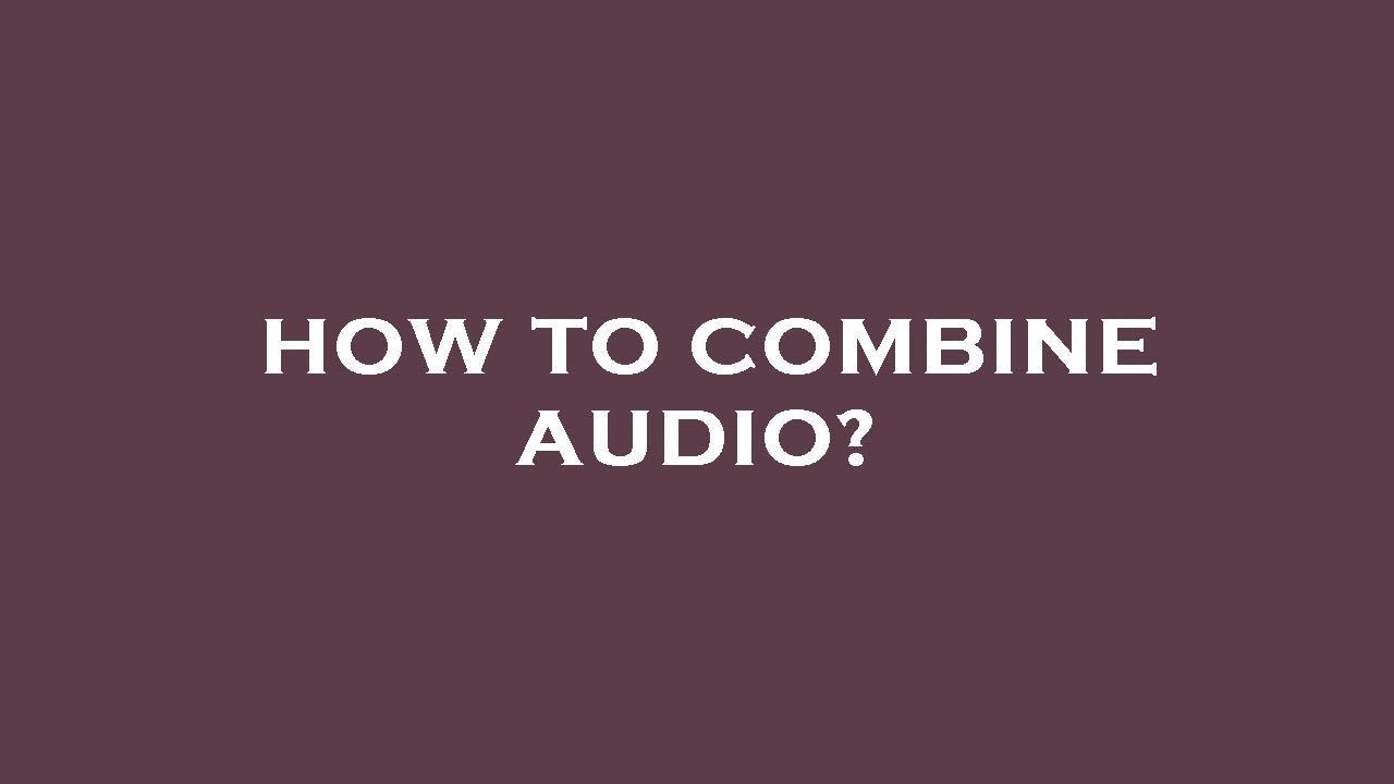 How to combine audio? - YouTube