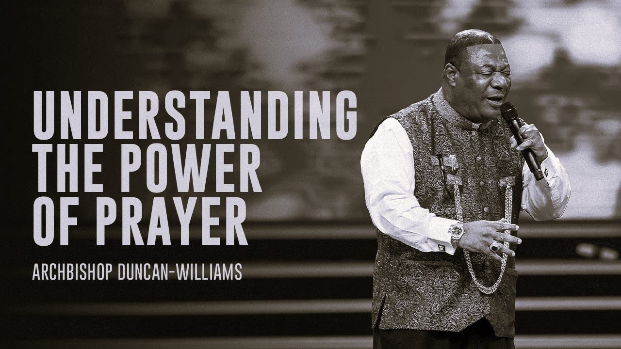 Understanding The Power of Prayer | Archbishop Duncan-Williams ...