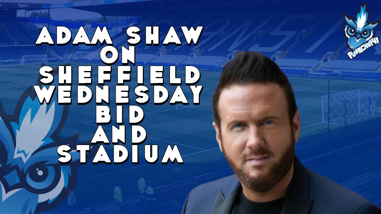 ADAM SHAW ON SHEFFIELD WEDNESDAY BID AND STADIUM - YouTube