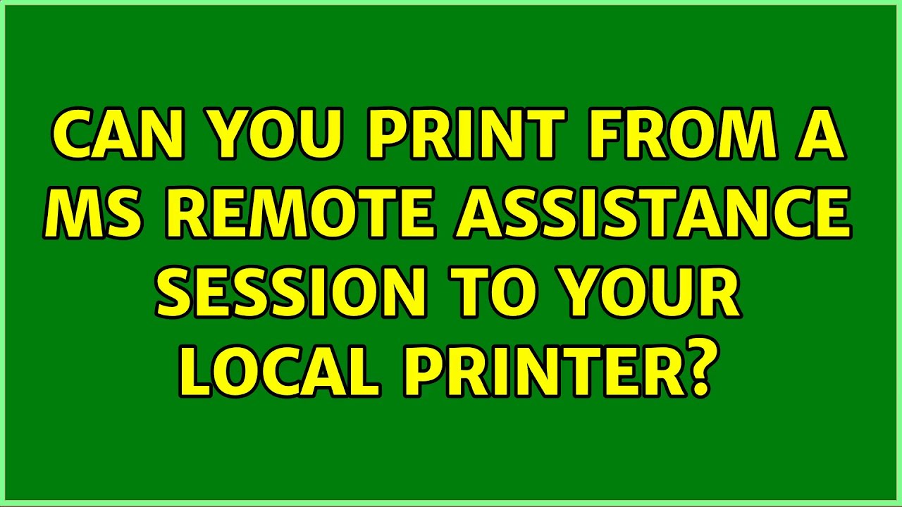 Can You Print From A MS Remote Assistance Session To Your Local Printer Can You Print From A MS Remote Assistance Session To Your Local Printer