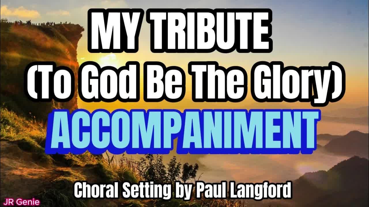 My Tribute (To God Be the Glory) / ACCOMPANIMENT / Choir - Choral ...