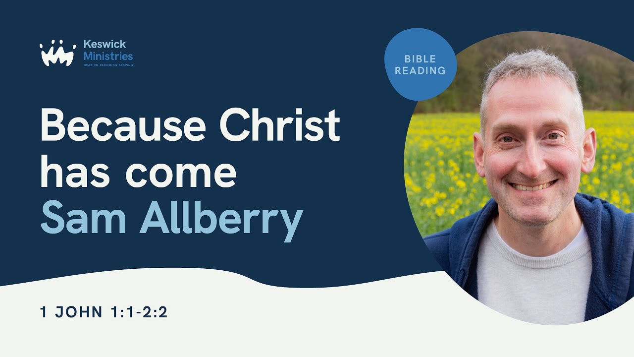 Bible Reading | 1 John: Sam Allberry 1/5 | Because Christ has come ...
