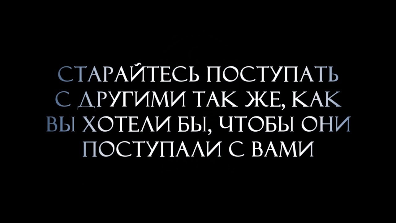 Старайтесь поступать с другими так же как вы хотели бы чтобы они