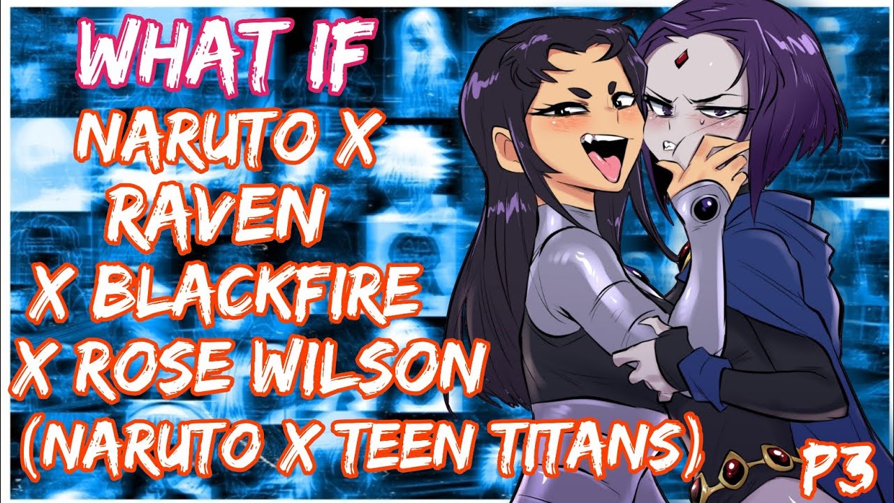 What if Naruto X Blackfire X Raven X Rose Wilson | (Naruto X Teen Titans) | PART 3 | End - YouTube