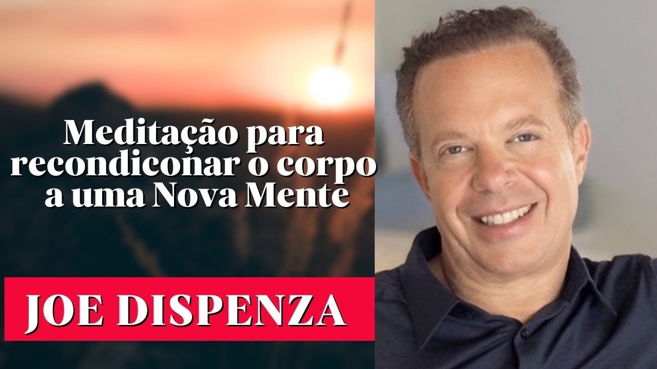 Joe Dispenza - Meditação para recondicionar o corpo com uma nova mente ...