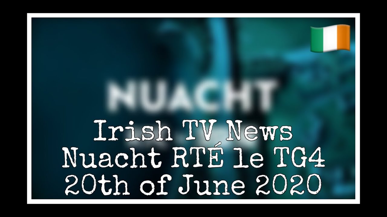 Irish TV News (Nuacht RTÉ le TG4) [20/06/20] - YouTube