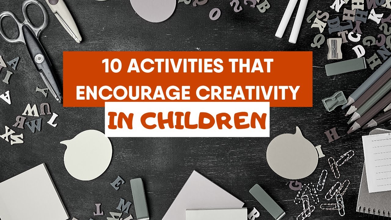 10 Activites To Encourage Creativity In Children - YouTube