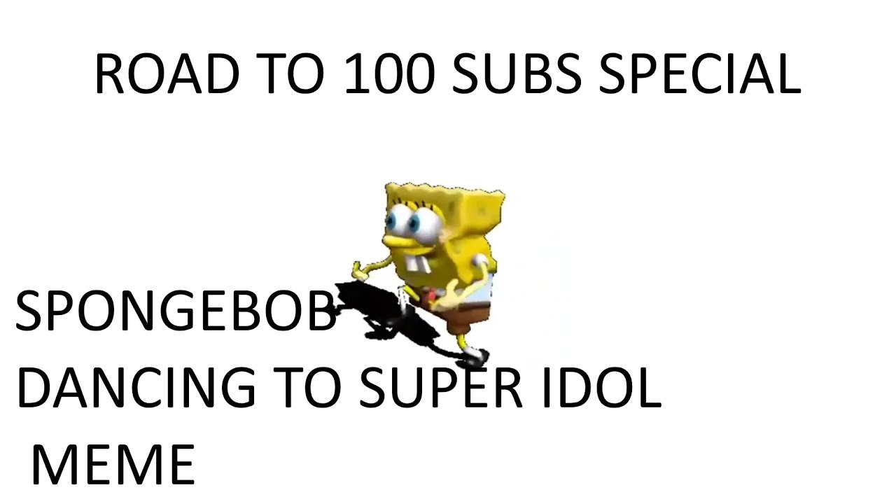 SpongeBob Dancing meme| Road to 100 Subscribers - YouTube