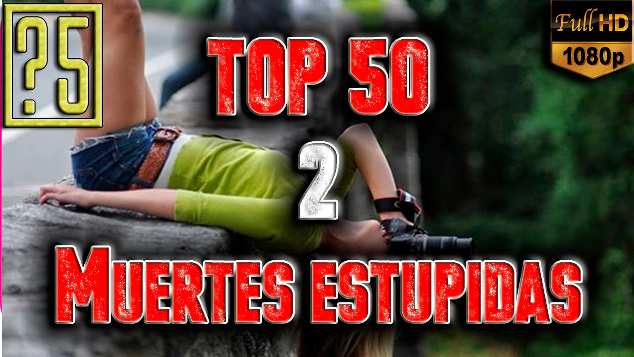 TOP 50 Las Muertes Reales más Estúpidas del Mundo. Especial Premios ...