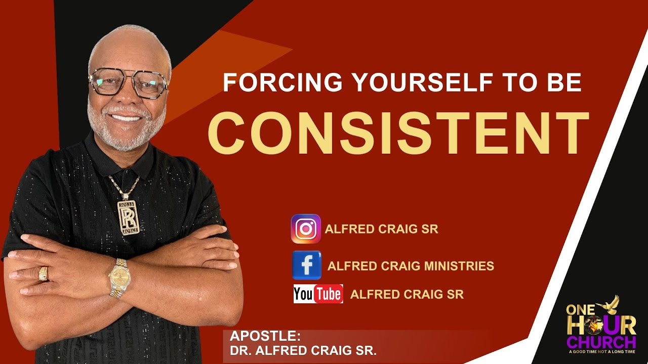 THE POWER OF FORCING YOURSELF TO BE CONSISTENT…. Dr. Alfred Craig Sr ...
