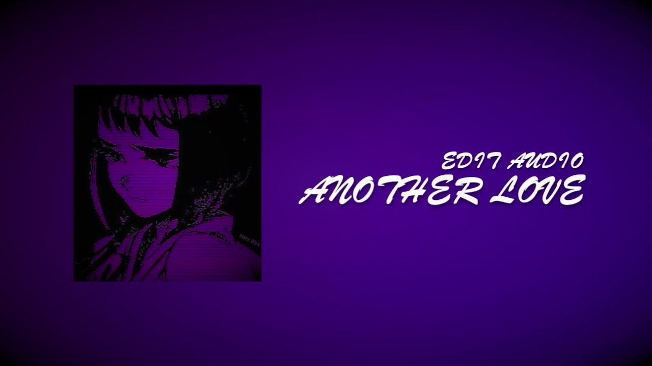 Another Love Edit Audio Youtube