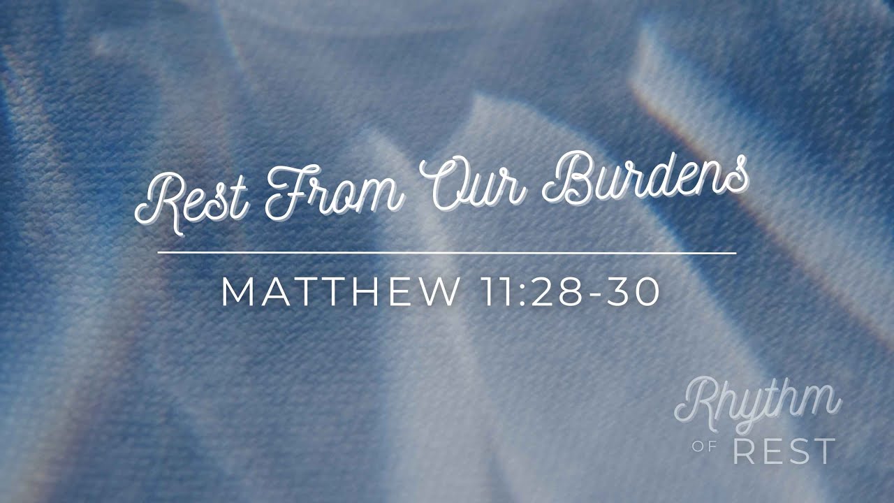 Rest From Our Burdens // Matthew 11:28-30 - YouTube