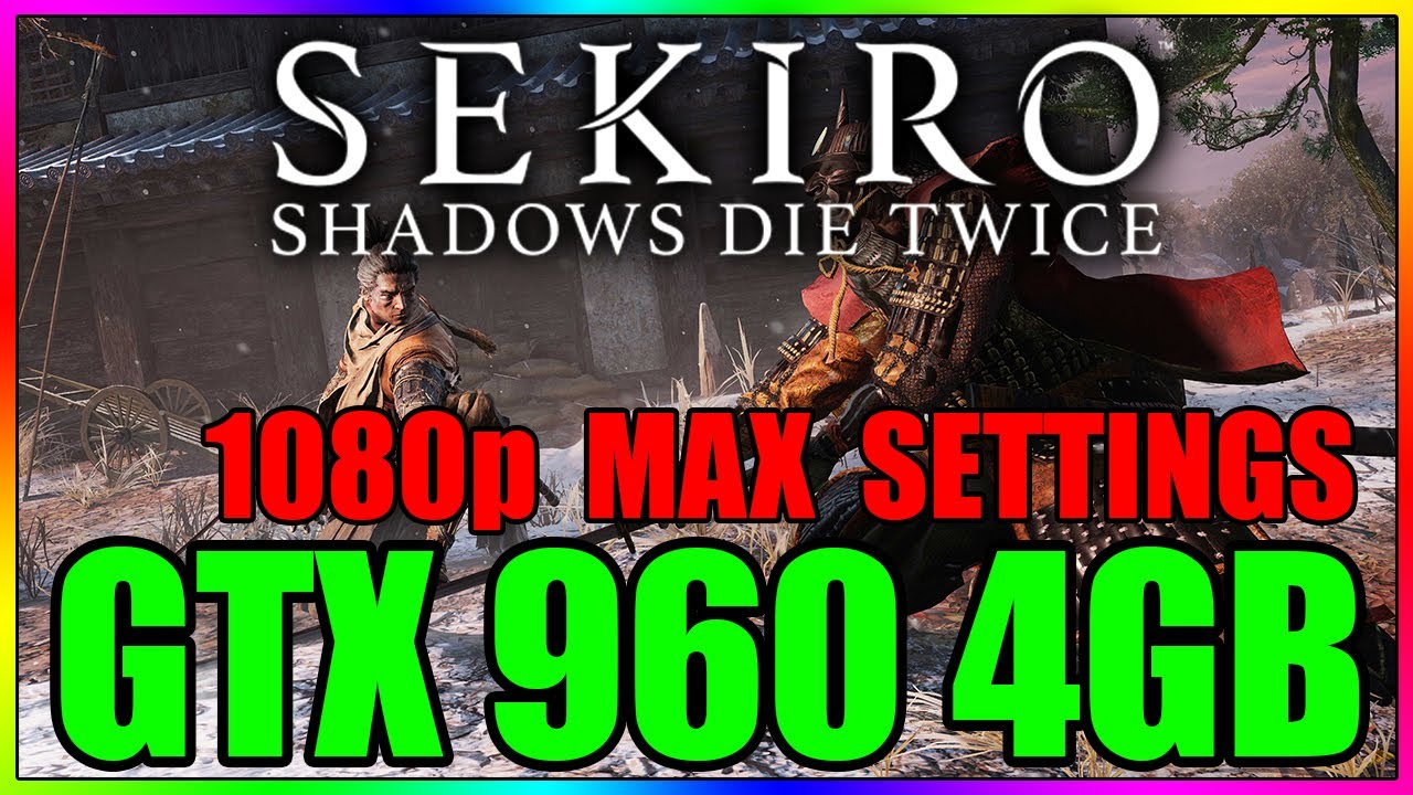 Sekiro: Shadows Die Twice | 1080p Max Settings | GTX 960 4GB | i5 3350P ...