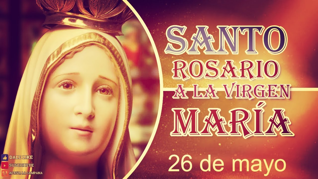 SANTO ROSARIO A LA VIRGEN MARÍA 26 de mayo - YouTube