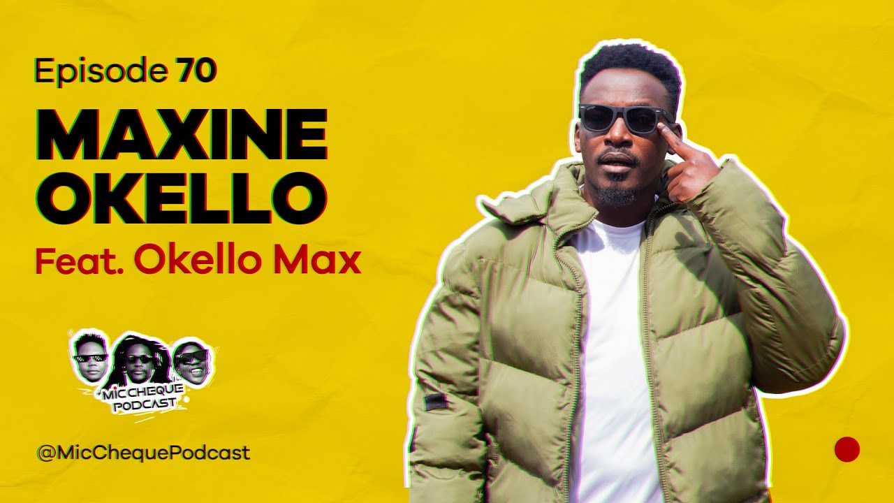 MIC CHEQUE PODCAST | Episode 70 | Maxine Okello Feat. OKELLO MAX - YouTube