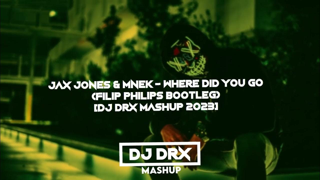 JAX JONES & MNEK - WHERE DID YOU GO (FILIP PHILIPS BOOTLEG)[DJ DRX ...