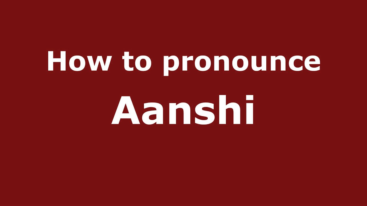 How to Pronounce Aanshi - PronounceNames.com - YouTube