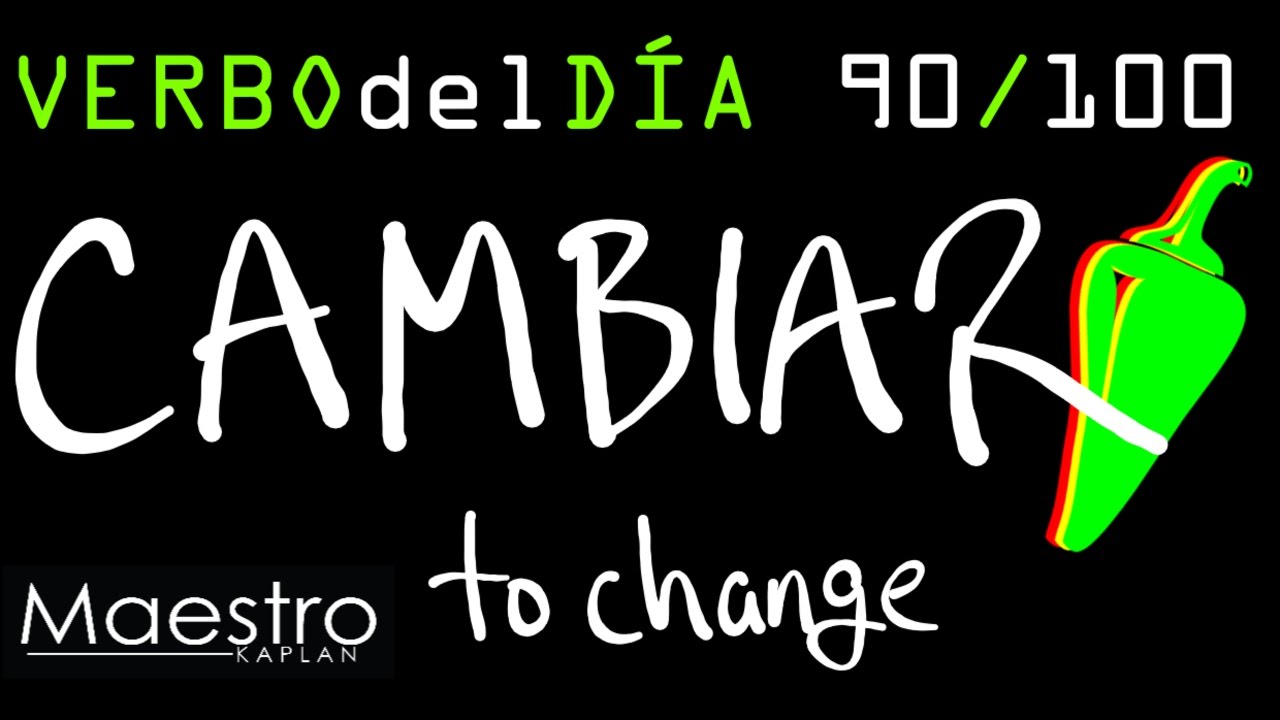 Verb of the day CAMBIAR – TO CHANGE 90/100 - YouTube