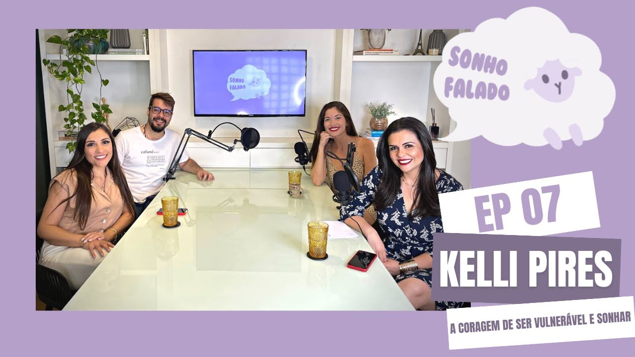 SONHO FALADO EP07 - A CORAGEM DE SER VULNERÁVEL E SONHAR - Kelli Pires ...