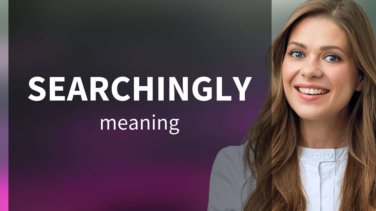 Searchingly | definition of SEARCHINGLY - YouTube