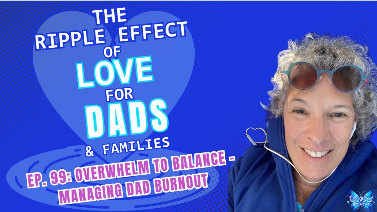 EP. 99: Managing Dad Burnout 💙 The Ripple Effect of Love for DADS ...
