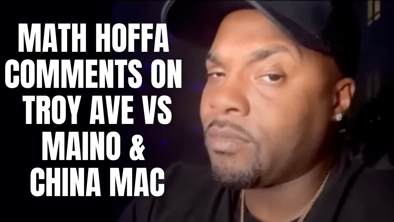 Math Hoffa Comments On Troy Ave Vs Maino & China Mac! - YouTube