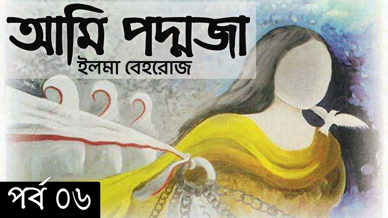 আমি পদ্মজা পর্ব ৬। ইলমা বেহেরোজ। Ami Poddoja uponnash. Elma Beheroj ...