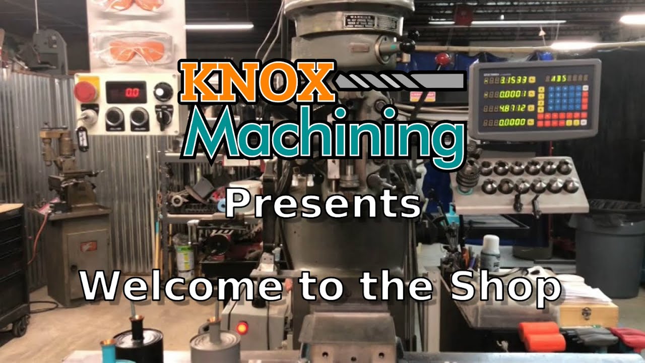 Knox Machining Presents - Welcome to the Shop - YouTube