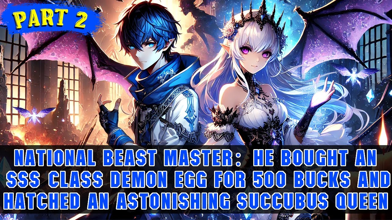 Part 2: He Randomly Selected an SSS-Level Demon Egg and Hatched a Beautiful Succubus Queen ...