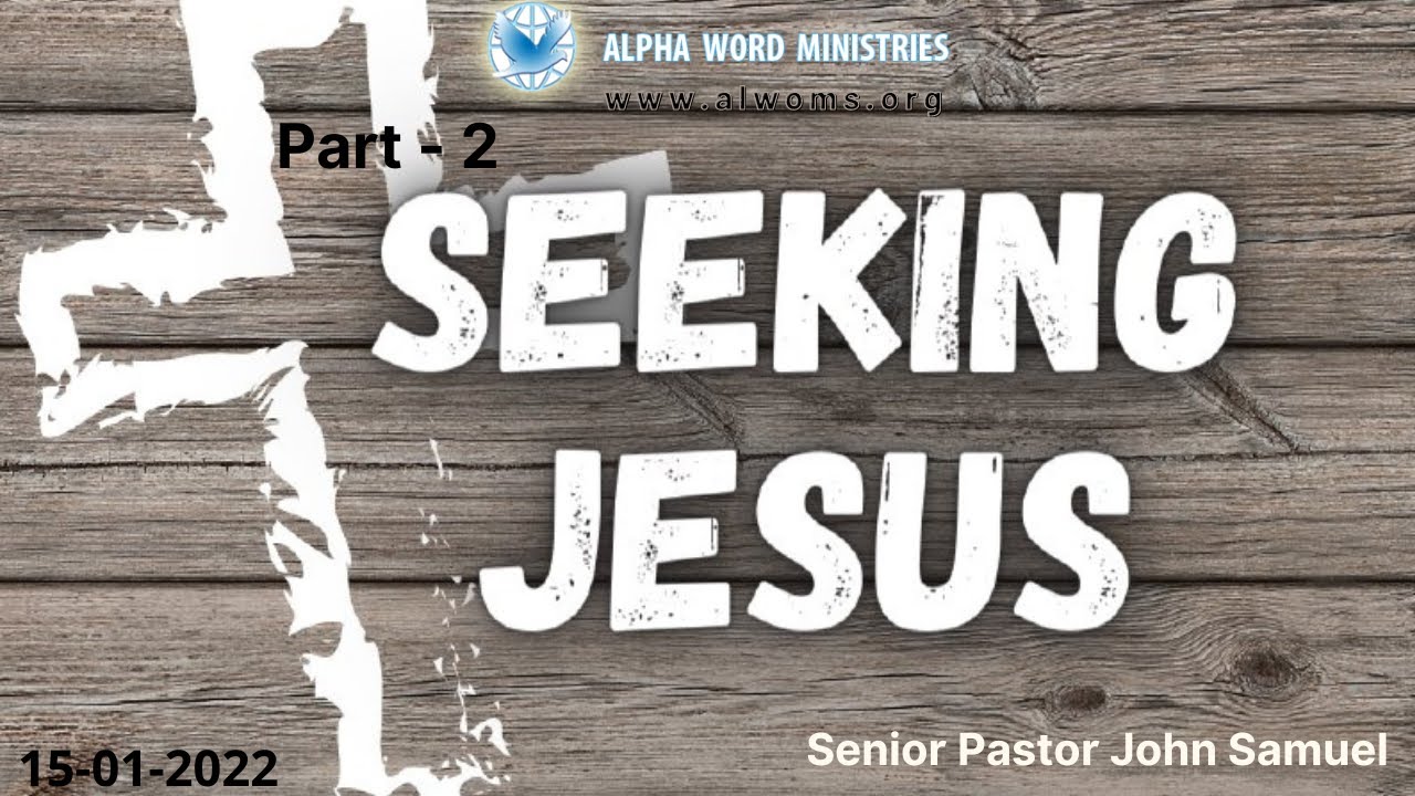 Part - 2 Seeking Jesus | Senior Pastor John Samuel | Alpha Word ...