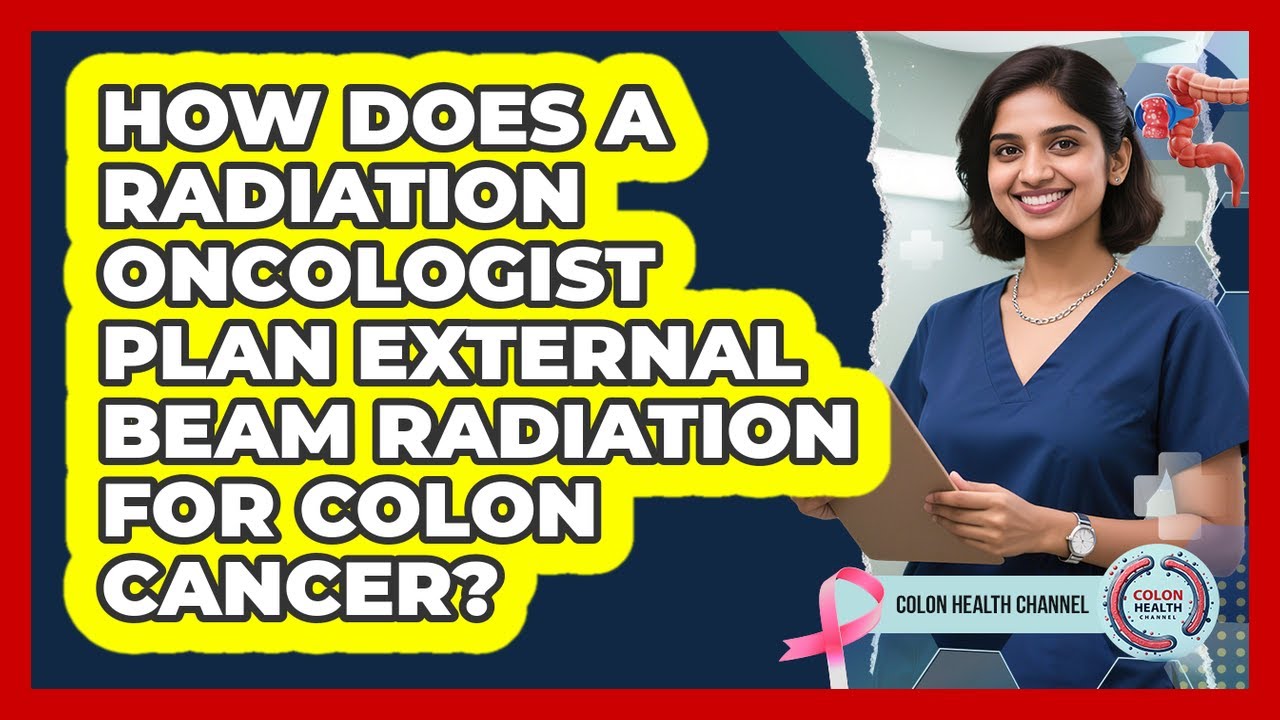 How Does A Radiation Oncologist Plan External Beam Radiation For Colon ...