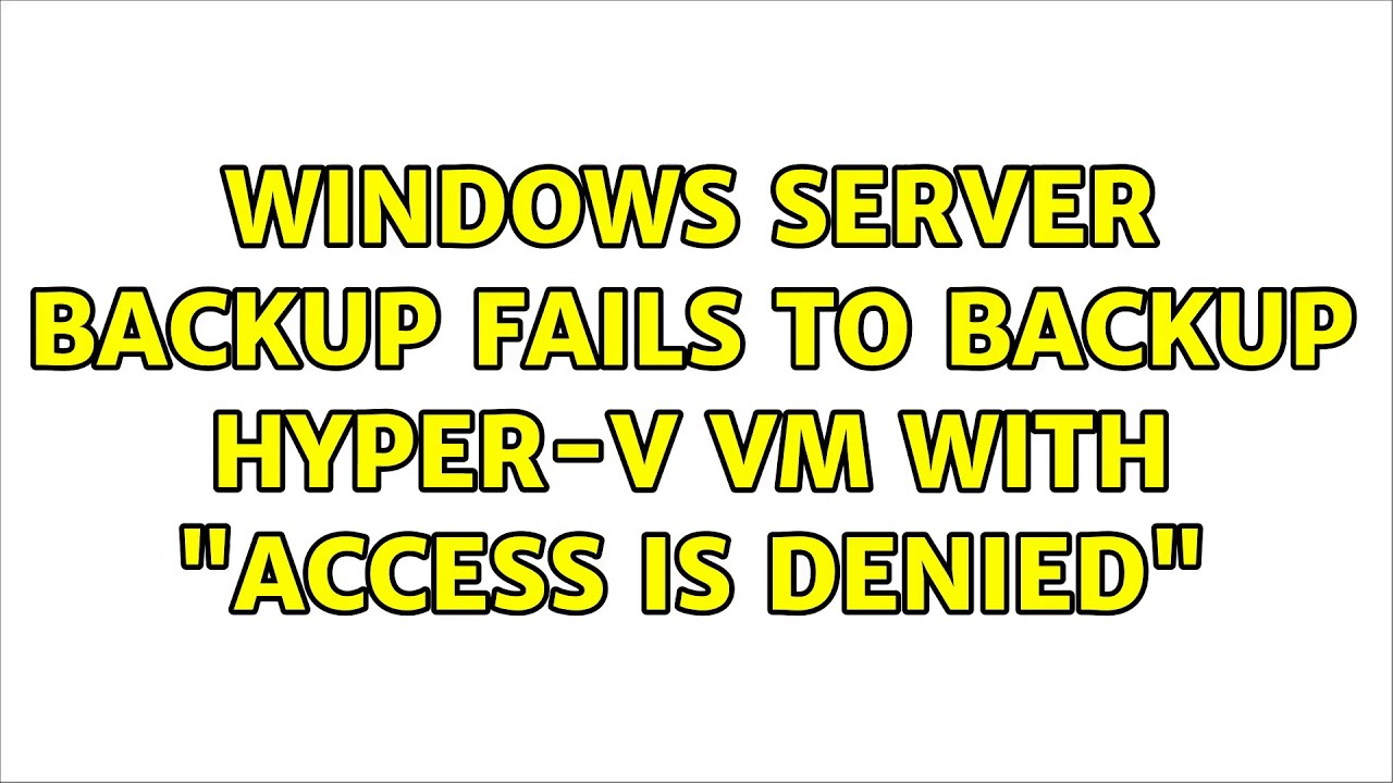 Windows Server Backup fails to backup Hyper-V VM with "Access is denied" - YouTube