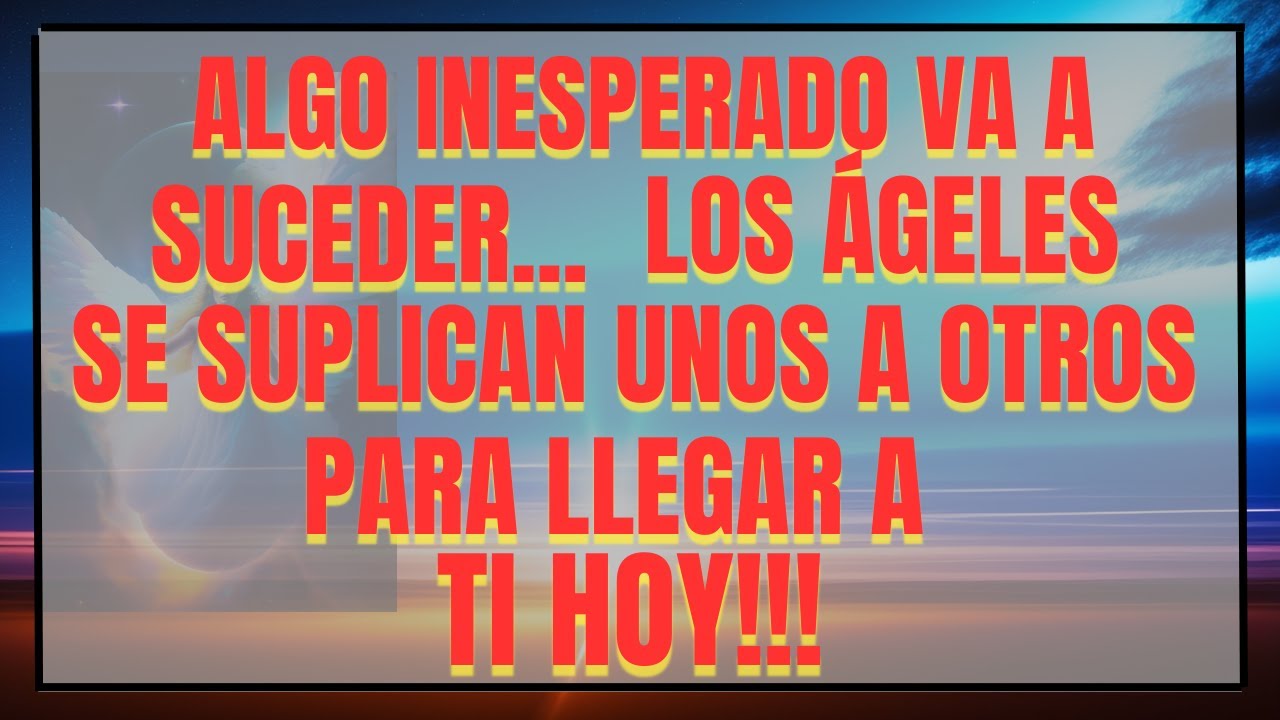 ATENCION! Sucederá algo inesperado, los ángeles se suplican unos a ...