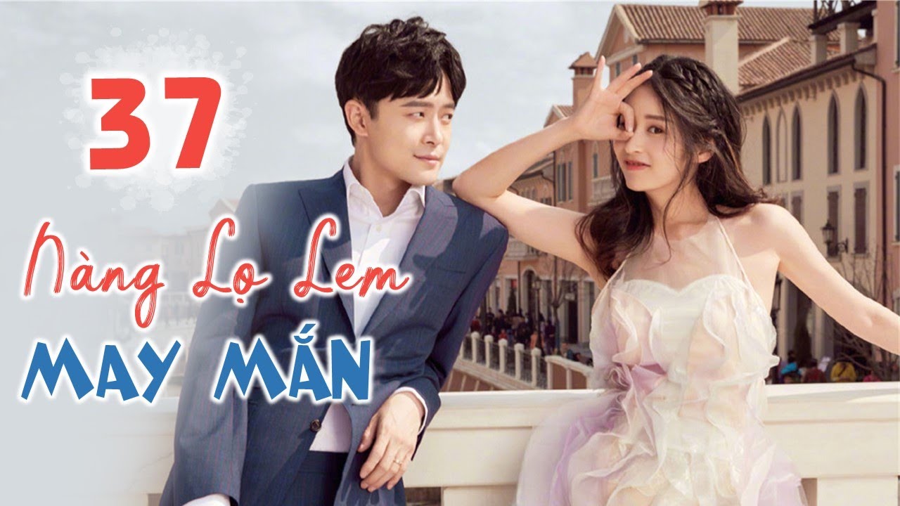 NÀNG LỌ LEM MAY MẮN TẬP 37 - Phim Bộ Tình Cảm Trung Quốc Siêu Hay 2023 ...