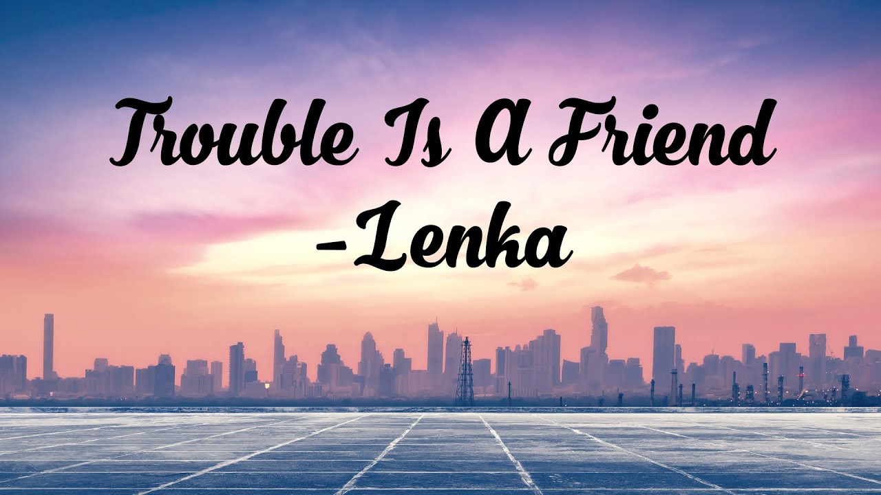TROUBLE IS A FRIEND - LENKA [LYRICS VIDEO] - YouTube