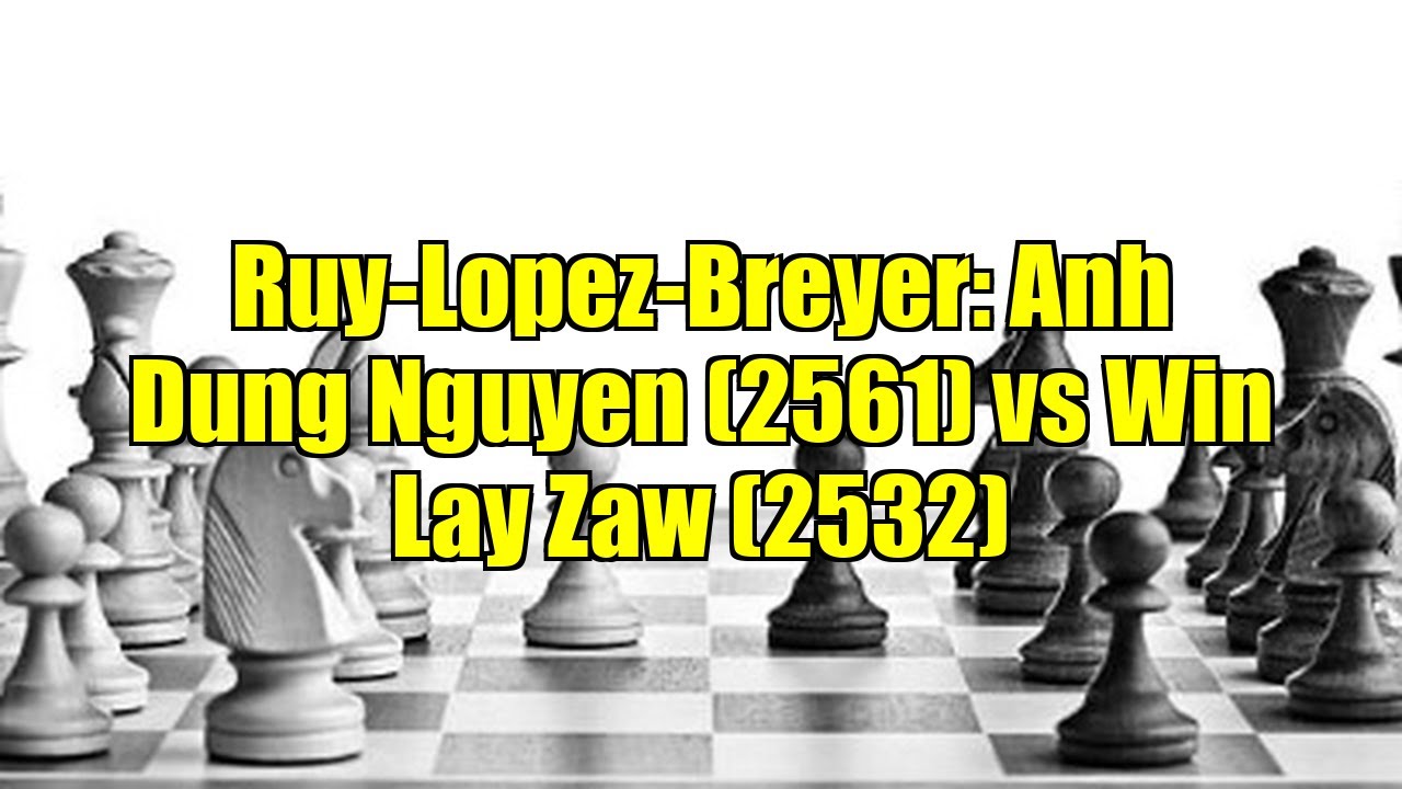 Ruy-Lopez-Breyer: Anh Dung Nguyen (2561) vs Win Lay Zaw (2532) - YouTube