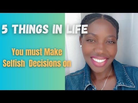 MAKE SELFISH DECISIONS ABOUT THESE 5 THINGS IN LIFE TODAY - YouTube