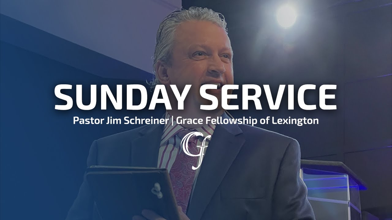 Sunday Morning | Pastor Jim Schreiner | Grace Fellowship of Lexington ...