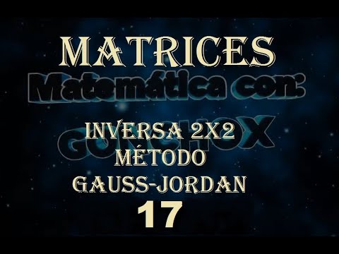 MATRICES - INVERSA - MÉTODO GAUSS-JORDAN 2X2 - PARTE 17 - YouTube