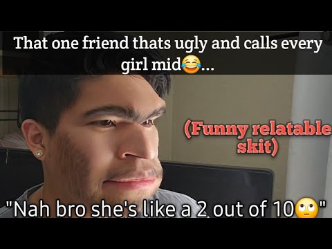 That one friend thats ugly and calls every girl mid (Funny relatable ...